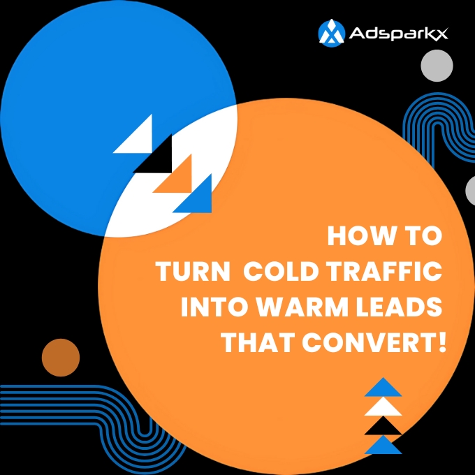 How to Turn Cold Traffic into Warm Leads That Convert